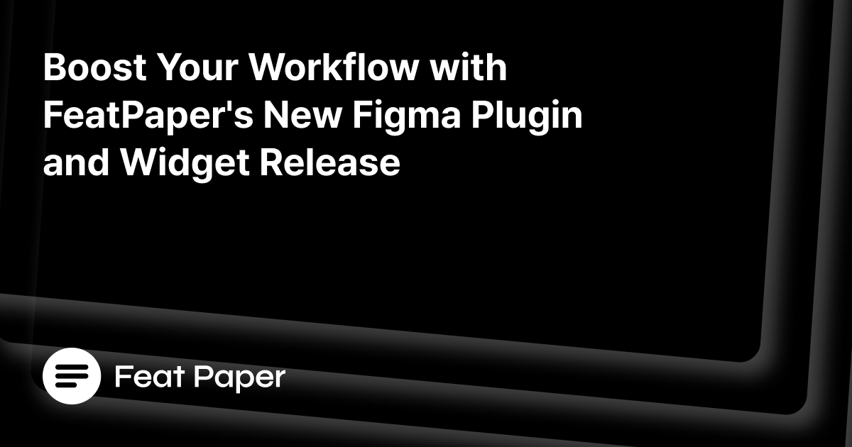 Boost Your Workflow with FeatPaper's New Figma Plugin and Widget Release - FeatPaper