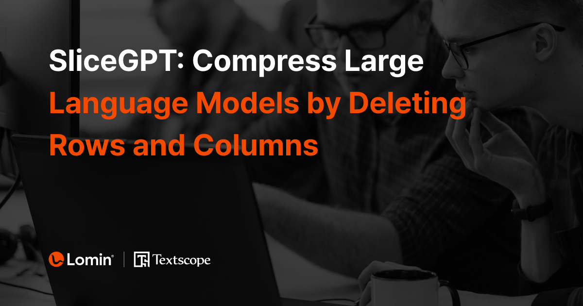 SliceGPT: Compress Large Language Models by Deleting Rows and Columns - 로민 공식 블로그 | The Data for AI