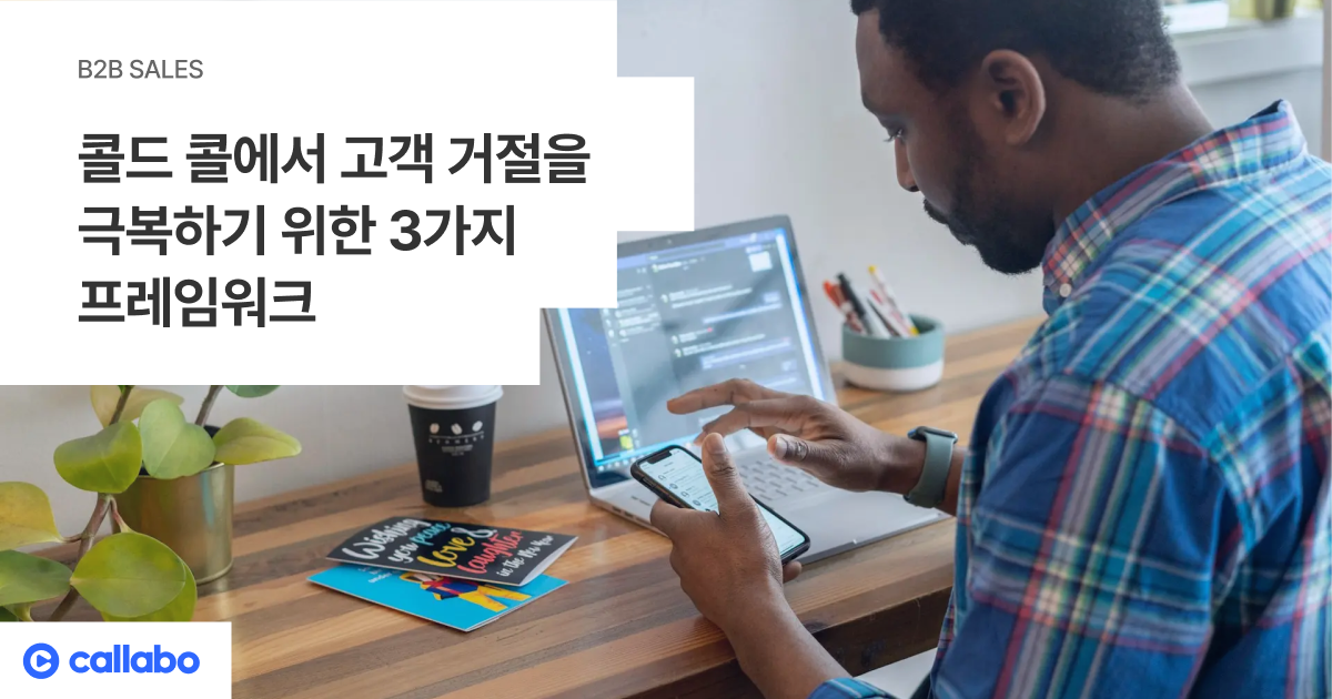 콜드 콜에서 고객 거절을 극복하기 위한 3가지 프레임워크 - 음성의 데이터화, Callabo 블로그입니다.