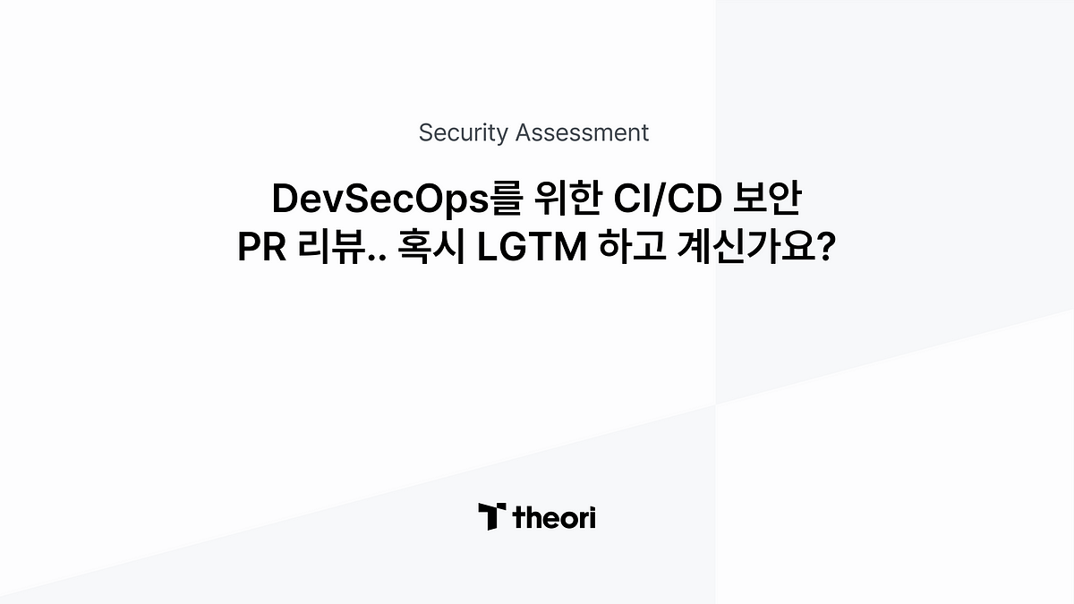 DevSecOps를 위한 CI/CD 보안: PR 리뷰.. 혹시 LGTM 하고 계신가요? - Theori 블로그
