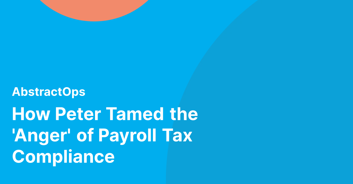 How Peter Tamed the 'Anger' of Payroll Tax Compliance - AbstractOps