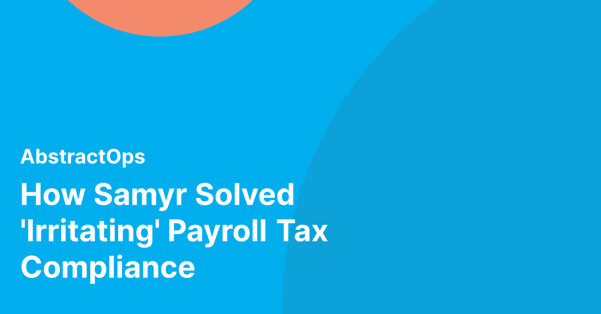 How Samyr Solved 'Irritating' Payroll Tax Compliance - AbstractOps
