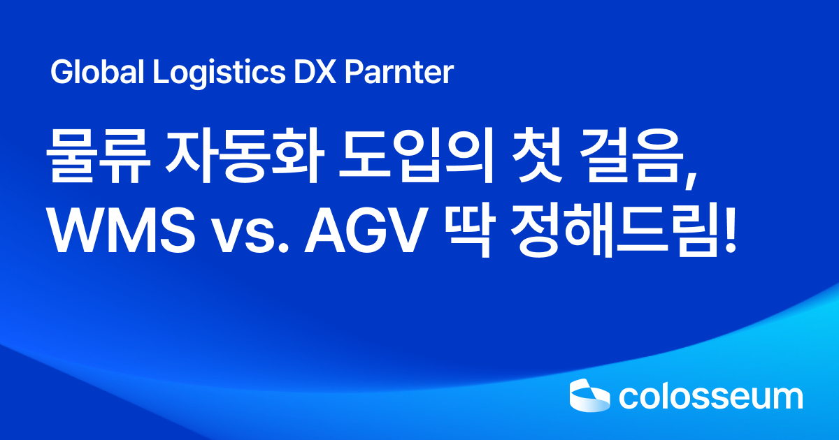 물류 자동화 도입의 첫걸음, WMS vs. AGV? 딱 정해드림! - 물류가 고민될 땐, 콜로세움 블로그